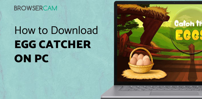 Egg Catcher for PC - How to Install on Windows PC, Mac