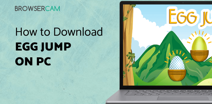 Egg Jump for PC - How to Install on Windows PC, Mac
