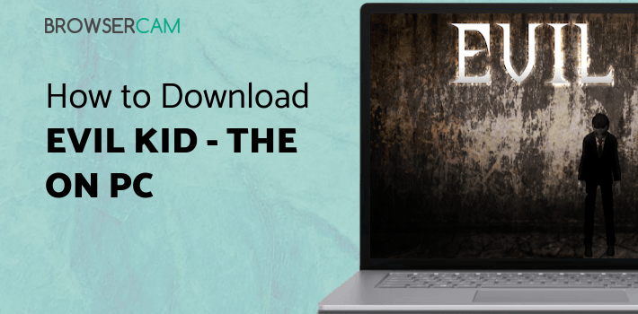 Evil Kid - The Horror Game for PC - How to Install on Windows PC, Mac