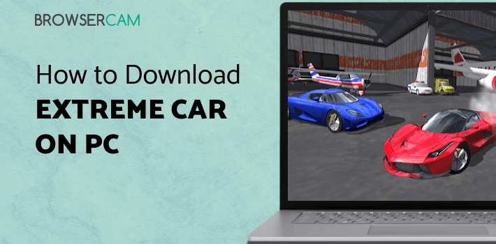 Extreme Car Driving Simulator for PC - How to Install on Windows PC, Mac