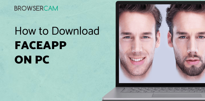 FaceApp for PC - How to Install on Windows PC, Mac