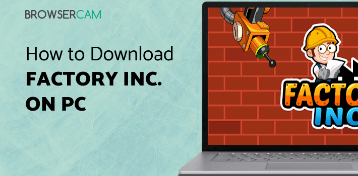 Factory Inc. for PC - How to Install on Windows PC, Mac
