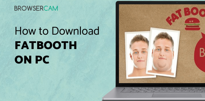 FatBooth for PC - How to Install on Windows PC, Mac