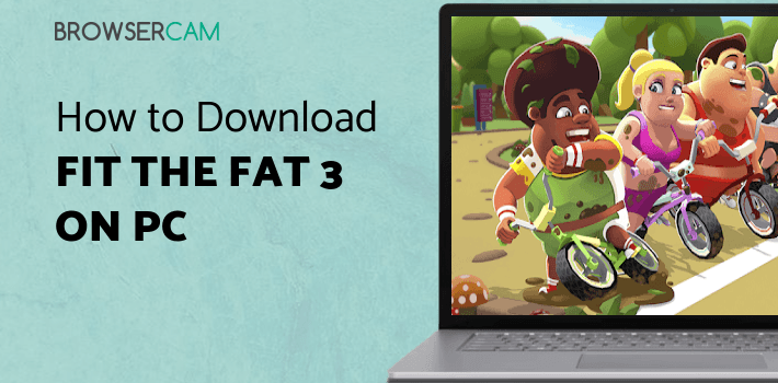 Fit the Fat 3 for PC - How to Install on Windows PC, Mac