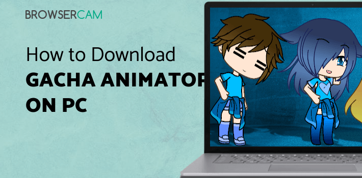 Gacha Animator (Beta) for PC - How to Install on Windows PC, Mac