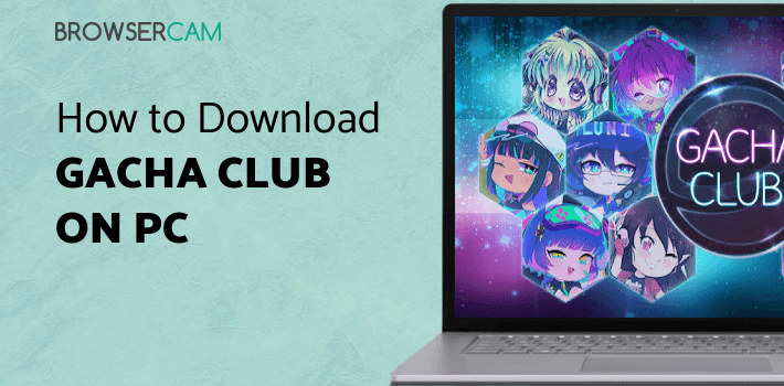 Gacha Club for PC - How to Install on Windows PC, Mac