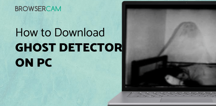Ghost Detector for PC - How to Install on Windows PC, Mac