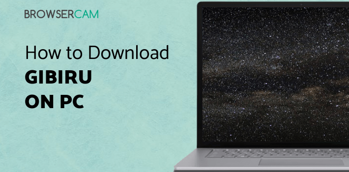 Gibiru for PC - How to Install on Windows PC, Mac
