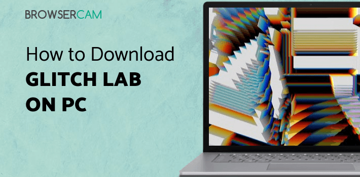 Glitch Lab for PC - How to Install on Windows PC, Mac
