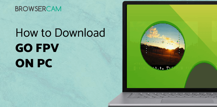 Go FPV for PC - How to Install on Windows PC, Mac