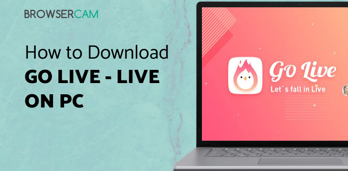 GO Live - Live Streaming for PC - How to Install on Windows PC, Mac