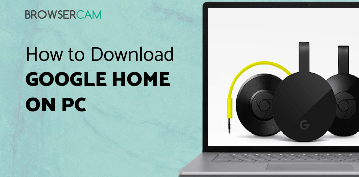 Google Home for PC - How to Install on Windows PC, Mac