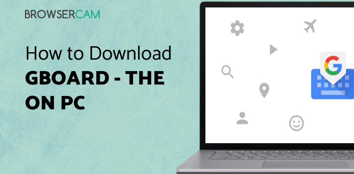 Gboard - the Google Keyboard for PC - How to Install on Windows PC, Mac