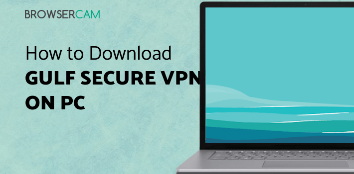 Gulf Secure VPN for PC - How to Install on Windows PC, Mac