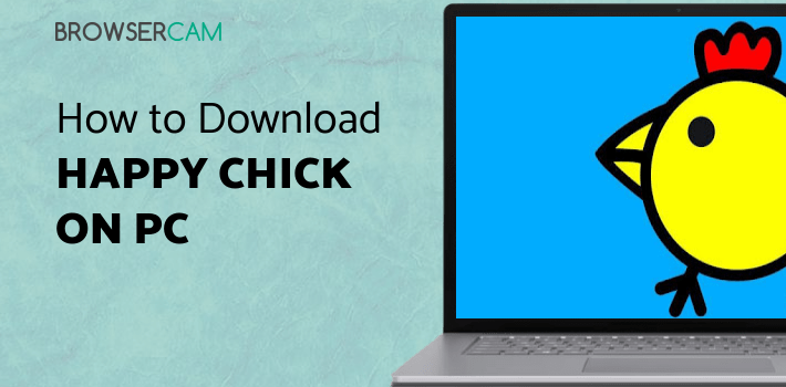 Happy Chick for PC - How to Install on Windows PC, Mac