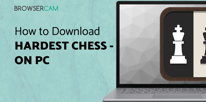 Hardest Chess - Offline Chess for PC - How to Install on Windows PC, Mac