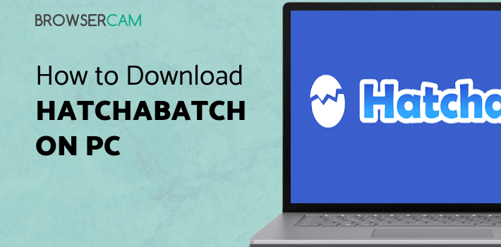 Hatchabatch for PC - How to Install on Windows PC, Mac