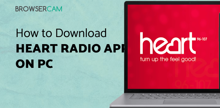 Heart Radio App for PC - How to Install on Windows PC, Mac