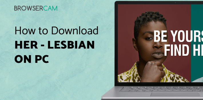 Her - Lesbian Dating App for PC - How to Install on Windows PC, Mac