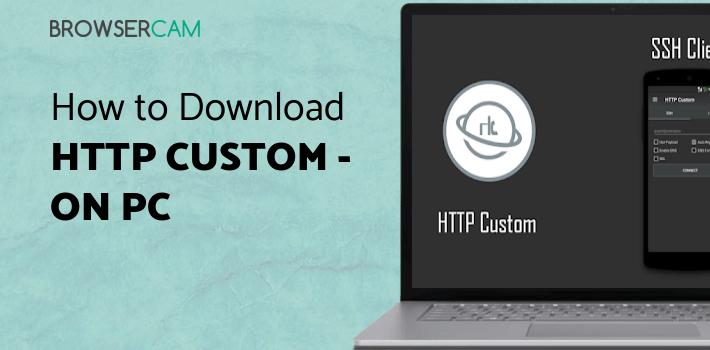 HTTP Custom - SSH & VPN Client with Custom Header for PC - How to Install on Windows PC, Mac