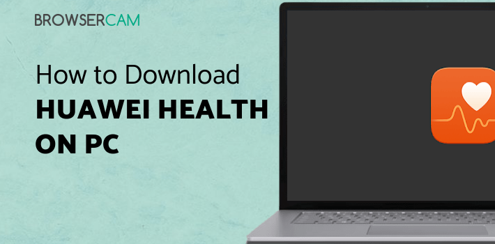 Huawei Health for PC - How to Install on Windows PC, Mac