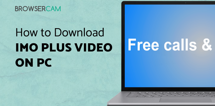 imo Plus video call & chat for PC - How to Install on Windows PC, Mac