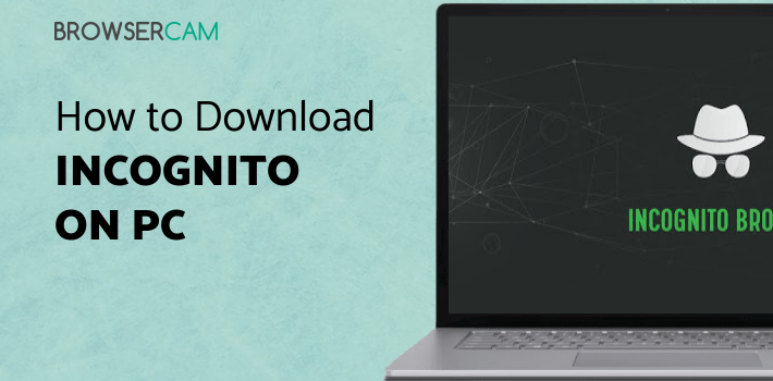 Incognito Browser for PC - How to Install on Windows PC, Mac