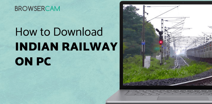 INDIAN RAILWAY APP for PC - How to Install on Windows PC, Mac