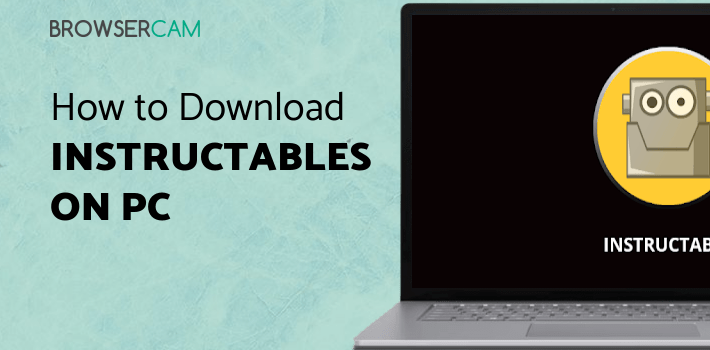 Instructables App for PC - How to Install on Windows PC, Mac