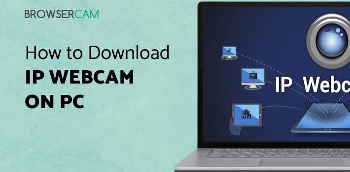 IP Webcam for PC - How to Install on Windows PC, Mac