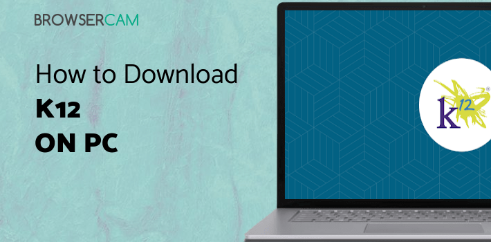 K12 for PC - How to Install on Windows PC, Mac