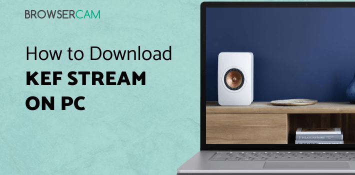KEF Stream for PC - How to Install on Windows PC, Mac