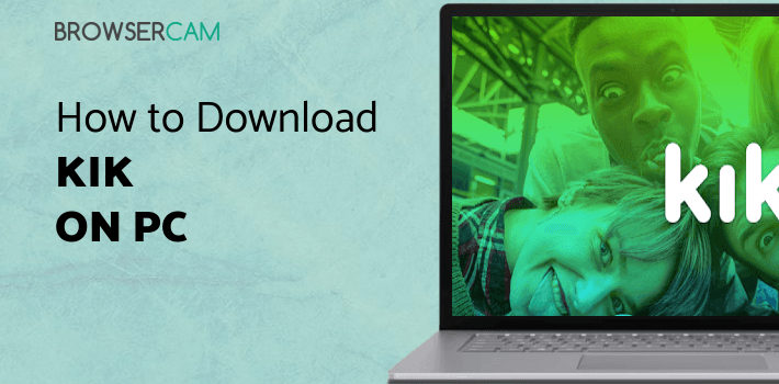 Kik for PC - How to Install on Windows PC, Mac