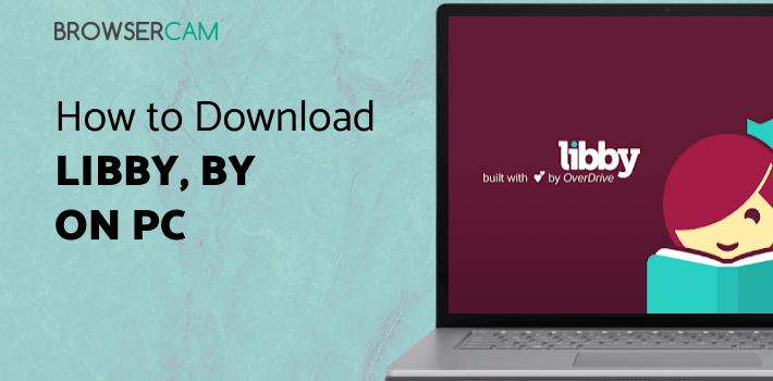 Libby, by OverDrive for PC - How to Install on Windows PC, Mac