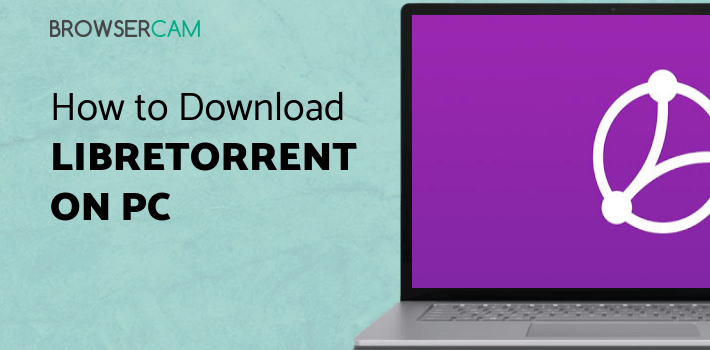 LibreTorrent for PC - How to Install on Windows PC, Mac