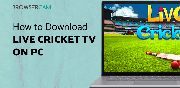 Live cricket Tv for PC - How to Install on Windows PC, Mac