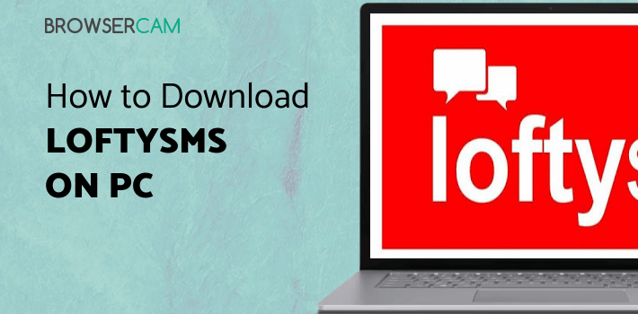 Loftysms Application for PC - How to Install on Windows PC, Mac
