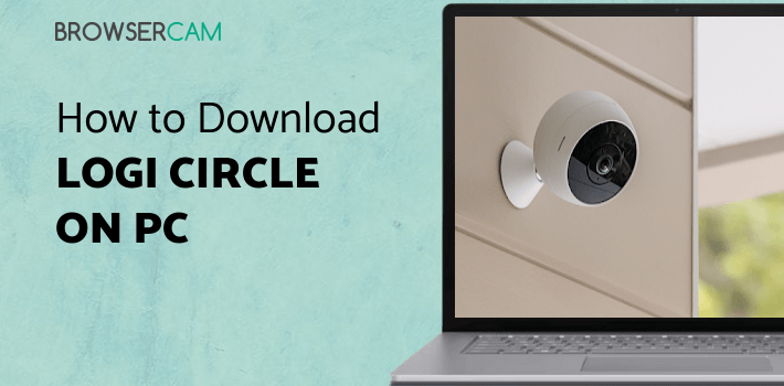 Logi Circle for PC - How to Install on Windows PC, Mac