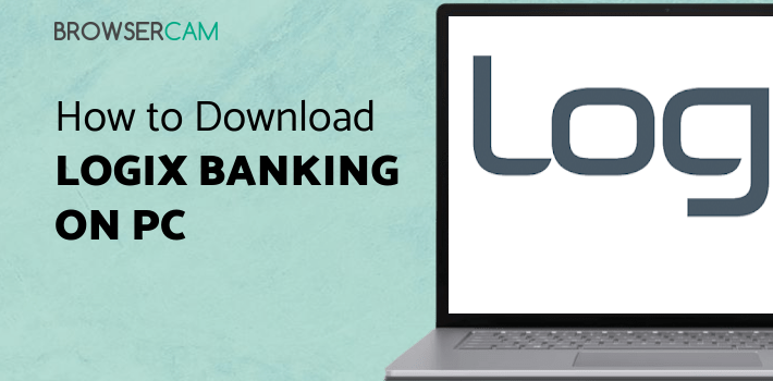 Logix Banking for PC - How to Install on Windows PC, Mac