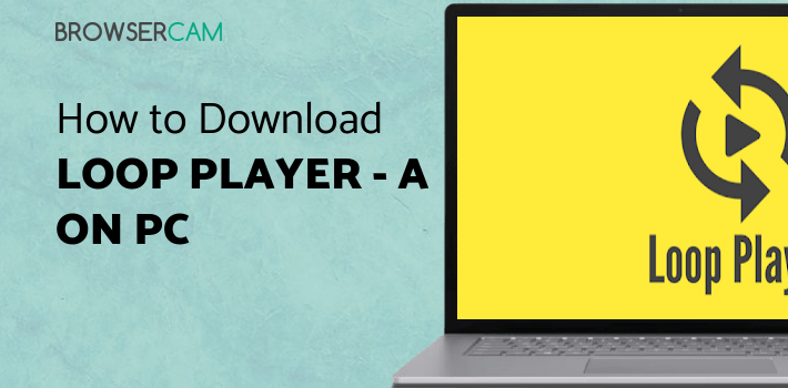 Loop Player - A B Repeat Player for PC - How to Install on Windows PC, Mac