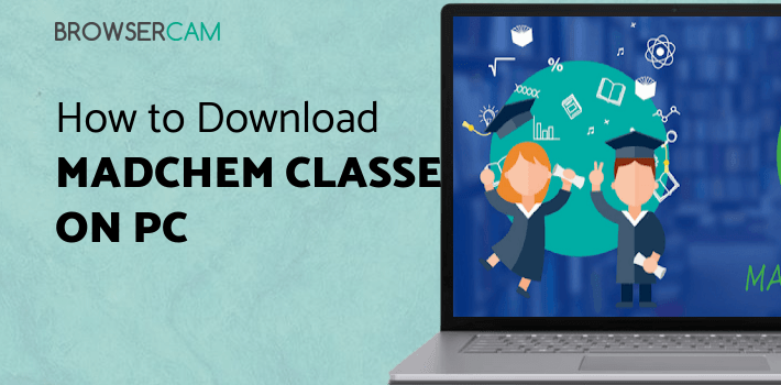 MadChem Classes for PC - How to Install on Windows PC, Mac