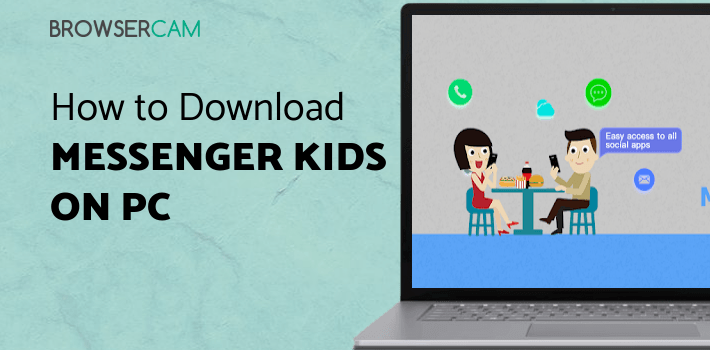 Messenger Kids for PC - How to Install on Windows PC, Mac