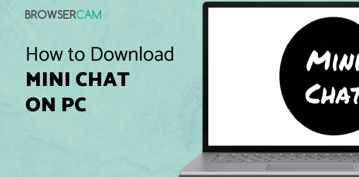 Mini Chat for PC - How to Install on Windows PC, Mac
