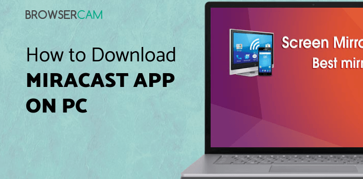 Miracast App for PC - How to Install on Windows PC, Mac