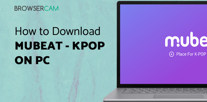 Mubeat - KPOP Video App for Global Fans for PC - How to Install on ...