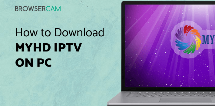 MYHD IPTV for PC - How to Install on Windows PC, Mac