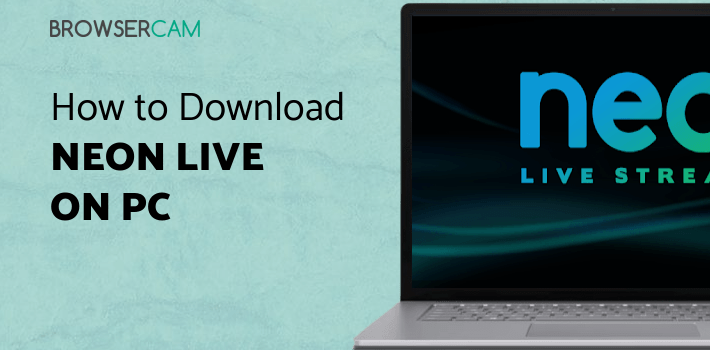 Neon Live Streaming for PC - How to Install on Windows PC, Mac