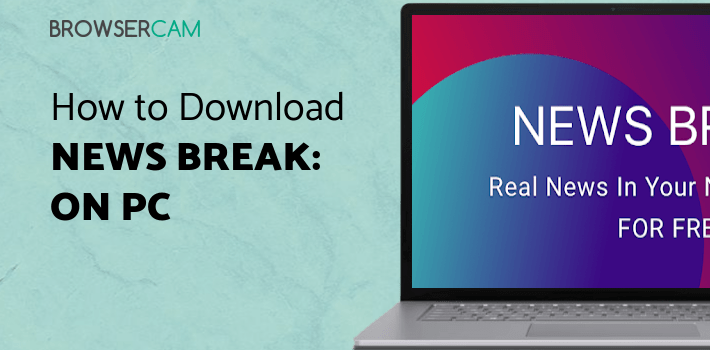 News Break: Local & Breaking for PC - How to Install on Windows PC, Mac