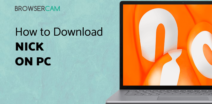 Nick for PC - How to Install on Windows PC, Mac