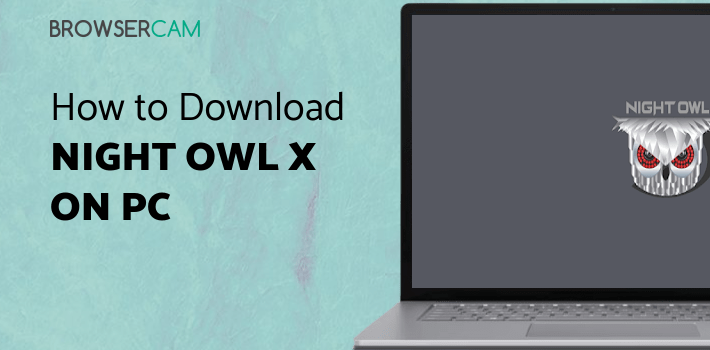 Night Owl X for PC - How to Install on Windows PC, Mac